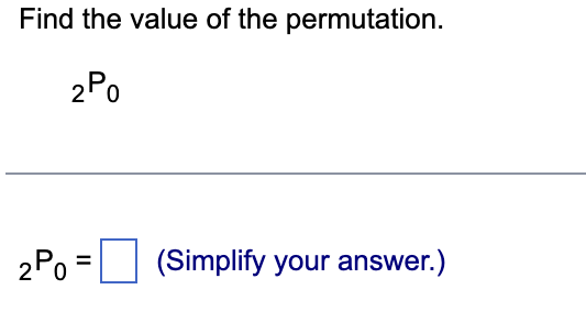 Solved Find the value of the permutation. 2P0 2P0= (Simplify | Chegg.com