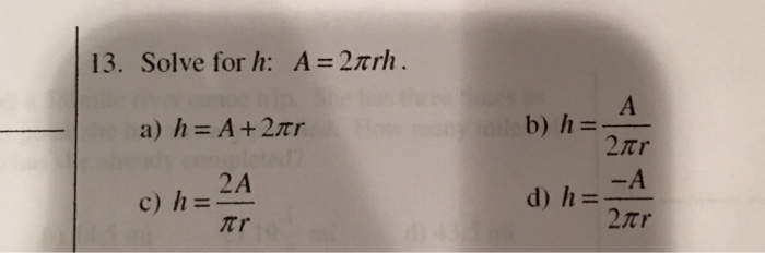 Solved Solve for h: A = 2 pi r h. a) h = A + 2 pi r b) h = | Chegg.com