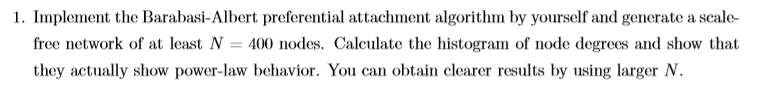 Solved 1. Implement the Barabasi-Albert preferential | Chegg.com