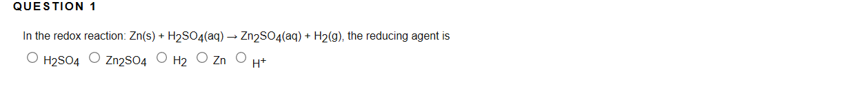 Solved QUESTION 1 In the redox reaction: Zn(s) + H2SO4(aq) → | Chegg.com
