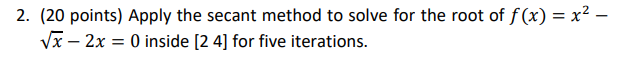 Solved 2. (20 points) Apply the secant method to solve for | Chegg.com