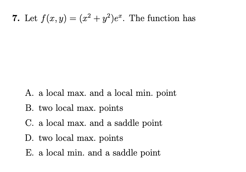 Solved 7. Let f(x, y) = (x2 + y²)e*. The function has A. a | Chegg.com