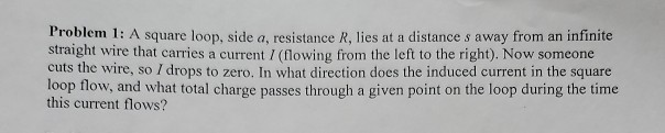 Solved 'roblem 1: A square loop, side a, resistance R, lies | Chegg.com