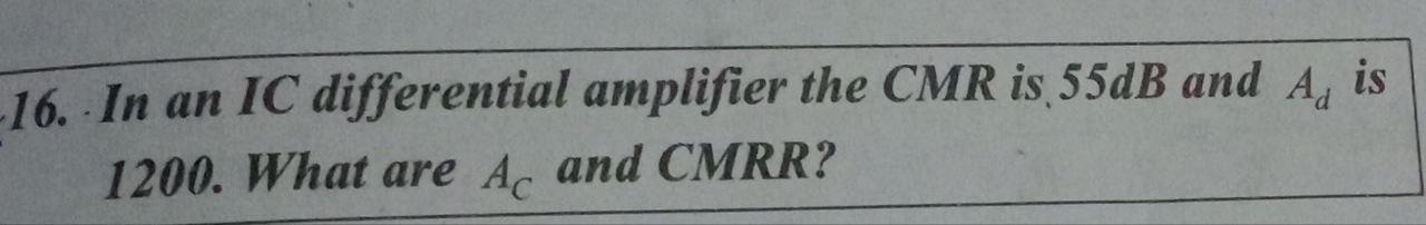 Solved -16. In an IC differential amplifier the CMR is 55dB | Chegg.com