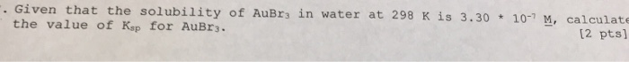 Solved Given that the solubility of AuBr3 in water at 298 K | Chegg.com