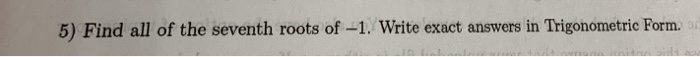 Solved 5) Find all of the seventh roots of -1. Write exact | Chegg.com