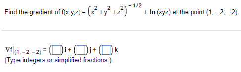 Solved Find the gradient of f(x,y,z)=(x2+y2+z2)−1/2+ln(xyz) | Chegg.com
