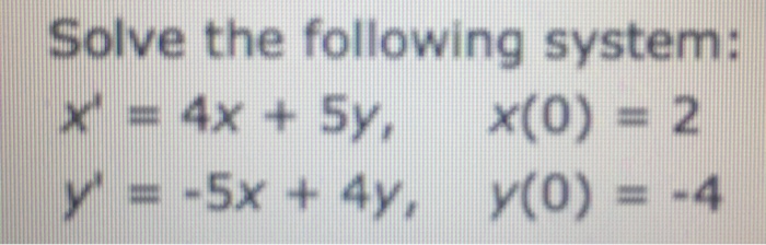 Solved Solve the following system: x' = 4x + 5y, x(0) = 2 | Chegg.com