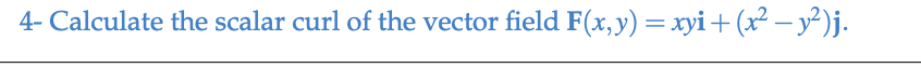 Solved 4-Calculate the scalar curl of the vector field | Chegg.com