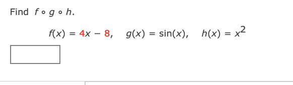 Solved Find fogoh. f(x) = 4x – 8, g(x) = sin(x), 6(x) = x2 | Chegg.com