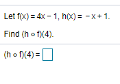 Solved Let f(x) = 4x -1, h(x) = -x + 1. Find (h of)(4). | Chegg.com