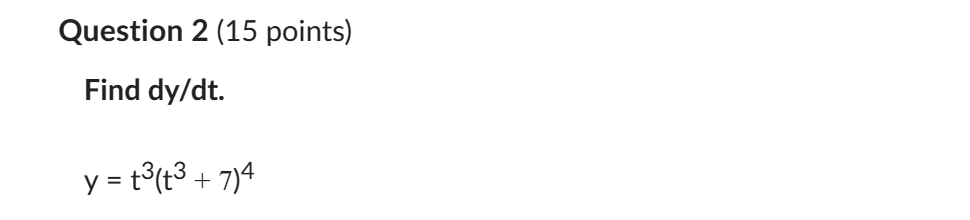 Solved Question 2 (15 points) Find dy/dt. y=t3(t3+7)4 | Chegg.com