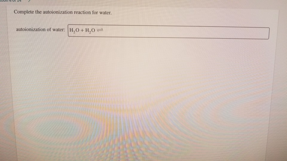 Solved Complete the autoionization reaction for water. | Chegg.com