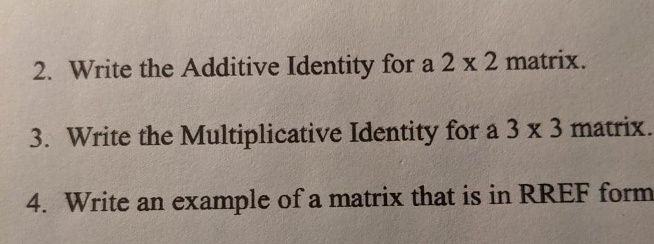 Solved 2. Write the Additive Identity for a 2 x 2 matrix. 3. | Chegg.com