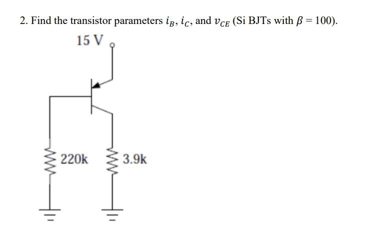 Solved 2. Find the transistor parameters iB,iC, and | Chegg.com