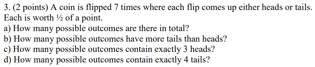 Solved 3. (2 points) A coin is flipped 7 times where each | Chegg.com