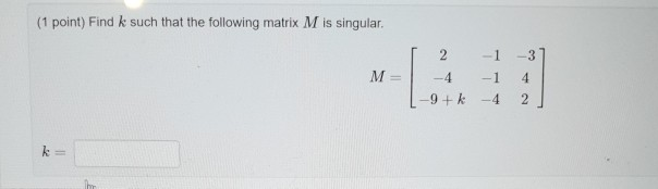 Solved (1 point) Find k such that the following matrix M is | Chegg.com