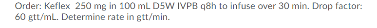 Solved Order: Keflex 250 mg in 100 mL D5W IVPB q8h to infuse | Chegg.com