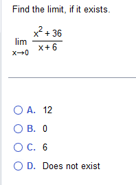 Solved Find the limit, if it exists. limx→0x+6x2+36 A. 12 B. | Chegg.com