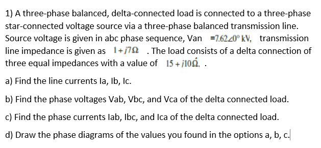 Solved 1) A three-phase balanced, delta-connected load is | Chegg.com