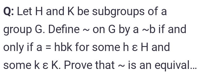 Solved Q: Let H and K be subgroups of a group G. Define ∼ on | Chegg.com
