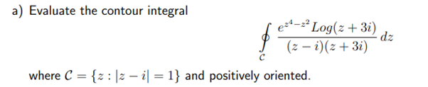 Solved a) Evaluate the contour integral $ e²-2² Log(z+3i) (z | Chegg.com
