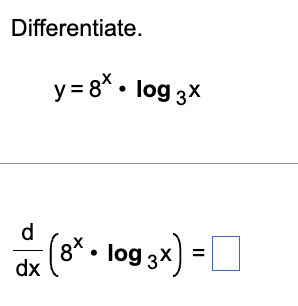 Solved Differentiate. y=8x⋅log3x dxd(8x⋅log3x)= | Chegg.com