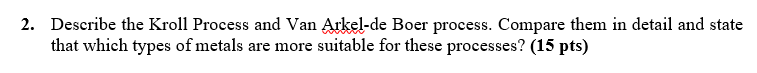 Solved 2. Describe the Kroll Process and Van Arkel-de Boer | Chegg.com