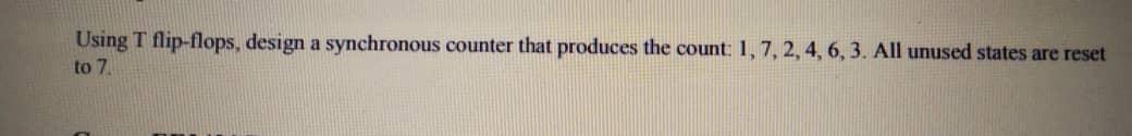 Solved Using T flip-flops, design a synchronous counter that | Chegg.com