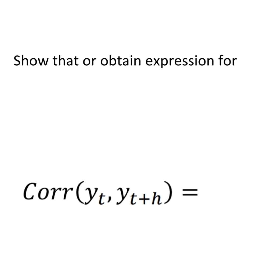 Solved Show that or obtain expression for Corr(yt,yt+h)= | Chegg.com