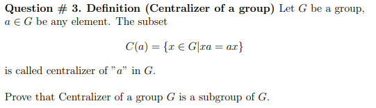 Solved Question # 3. Definition (Centralizer of a group) Let | Chegg.com