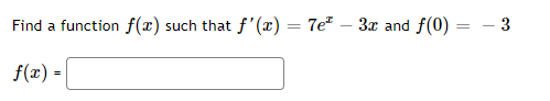 Solved Find a function f(2) such that f'(x) = 7e" – 3x and | Chegg.com