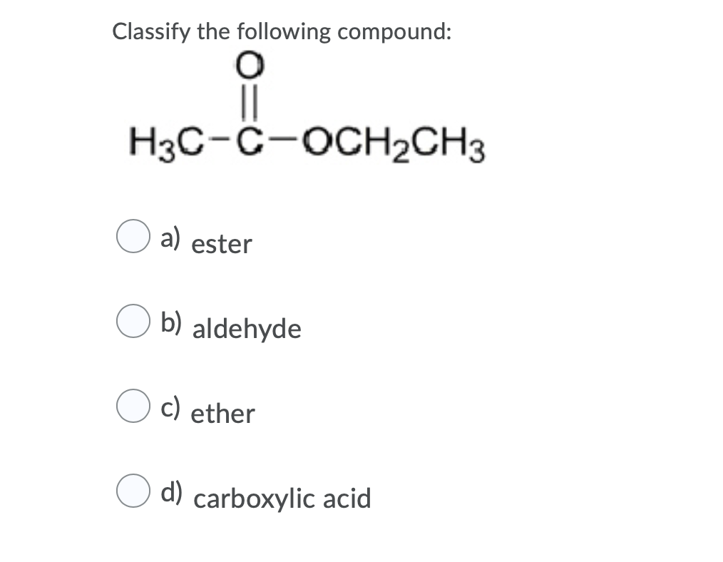 Solved Classify the following compound: H3C-C-OCH2CH3 Oa) | Chegg.com