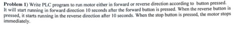 Solved Problem 1) ﻿Write PLC program to run motor either in | Chegg.com
