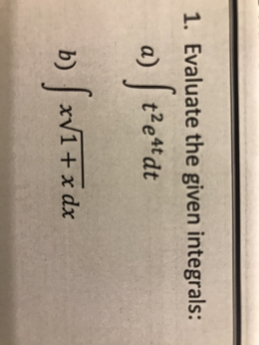 Solved 1. Evaluate the given integrals: o Jre a) t2e dt | Chegg.com