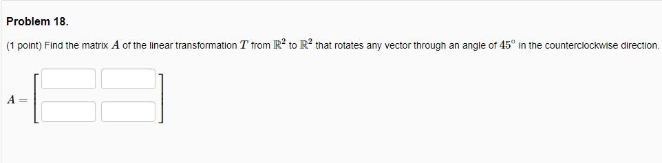 Solved Problem 18. (1 point) Find the matrix A of the linear | Chegg.com