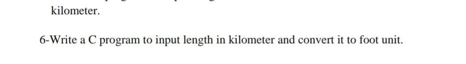 Solved kilometer. 6-Write a C program to input length in | Chegg.com
