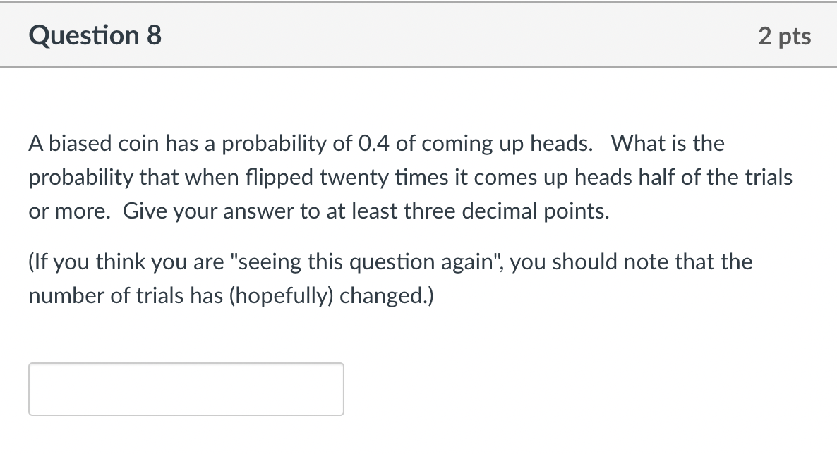 Solved Question 8 2 pts A biased coin has a probability of | Chegg.com
