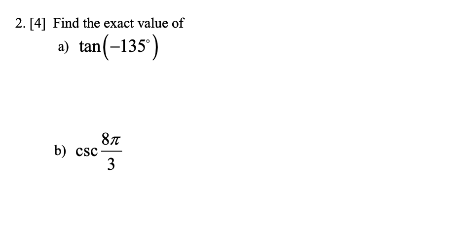 Solved 2. [4] Find the exact value of a) tan(-135) 8π b) csc | Chegg.com