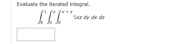 Solved Evaluate the iterated integral. 1 0 z 0 x + z 5xz dy | Chegg.com