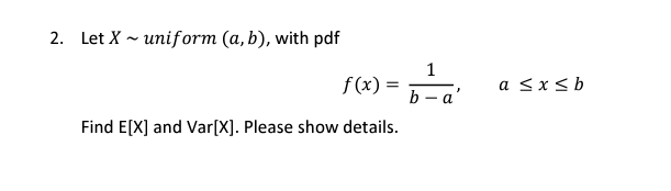 Solved Let X∼ uniform (a,b), with pdf f(x)=b−a1,a≤x≤b Find | Chegg.com