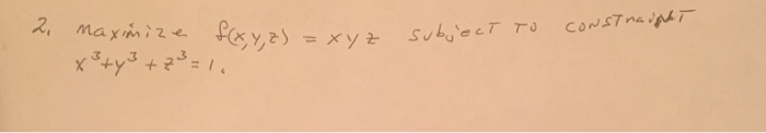 Solved Maximize f(x, y, z) = xyz subject to constraint x^3 | Chegg.com
