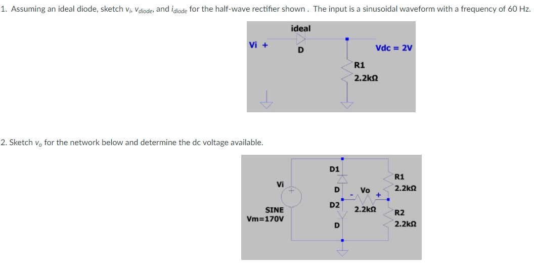 Solved 1. Assuming an ideal diode, sketch Vi, Vdiode, and | Chegg.com Solved 1. Assuming an ideal diode, sketch Vi, Vdiode, and | Chegg.com