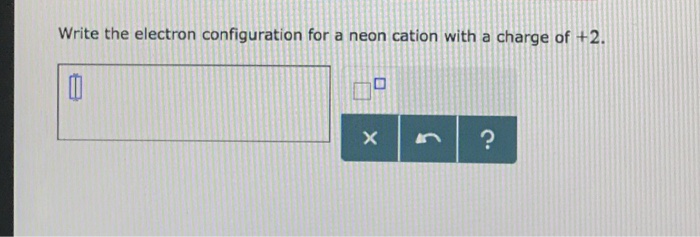 Solved Write the electron configuration for a neon cation | Chegg.com