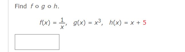 Solved Find f o g o h.f(x)=1x,g(x)=x3,h(x)=x+5 | Chegg.com