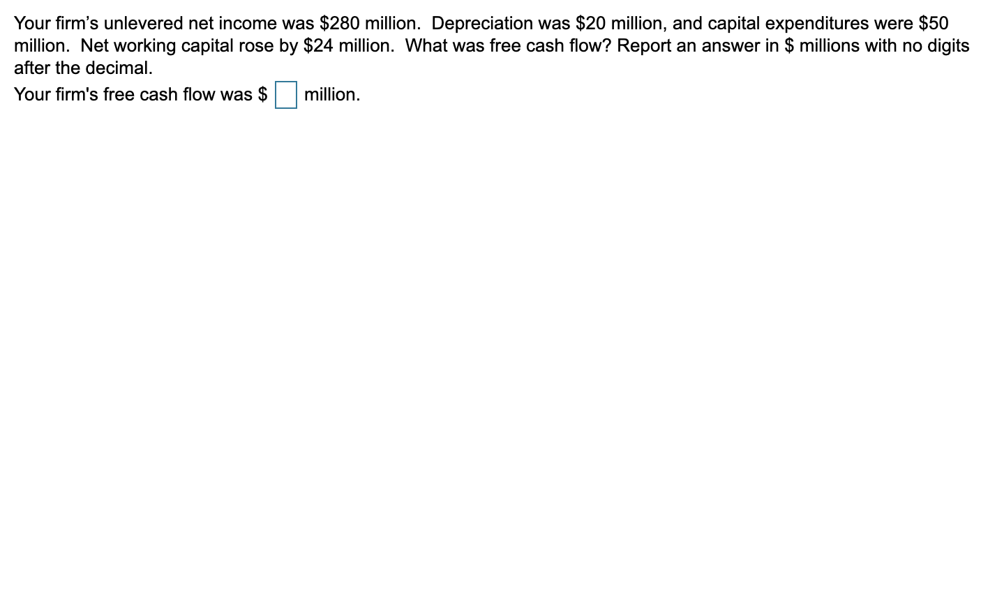 Solved Your firm's unlevered net income was $280 million. | Chegg.com