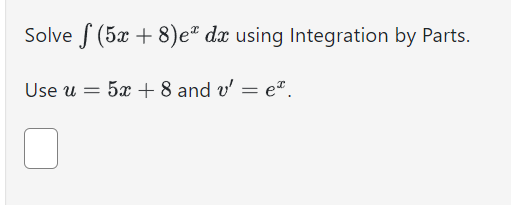 Solved Solve ∫(5x+8)exdx using Integration by Parts. Use | Chegg.com
