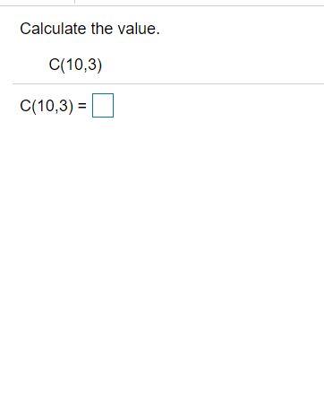 Solved Calculate the value. C(10,3) C(10,3) = | Chegg.com