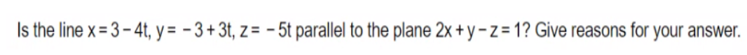 Solved Is the line x=3−4t,y=−3+3t,z=−5 parallel to the plane | Chegg.com