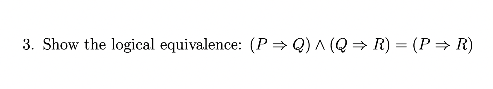 Solved 3. Show the logical equivalence: (P ⇒ Q) ^ (Q ⇒ R) = | Chegg.com